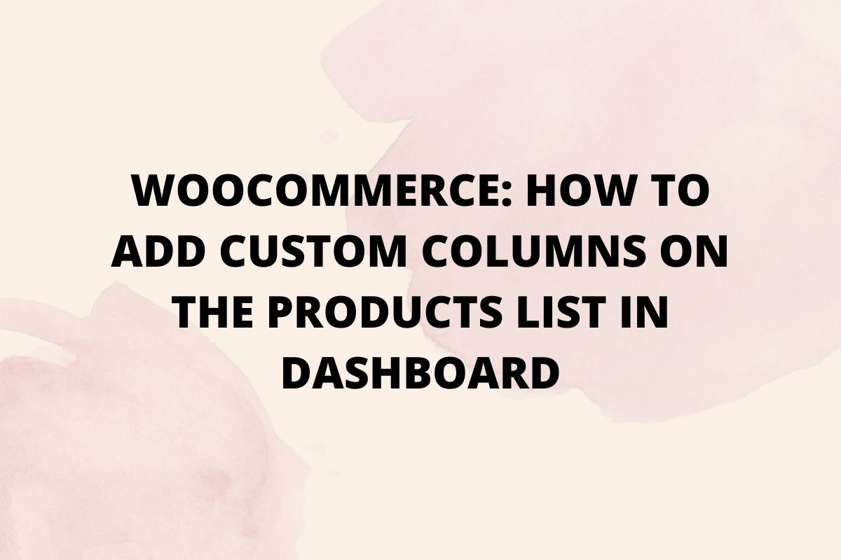 Woocommerce How To Add Custom Columns On The Products List In Dashboard Conic Solutions